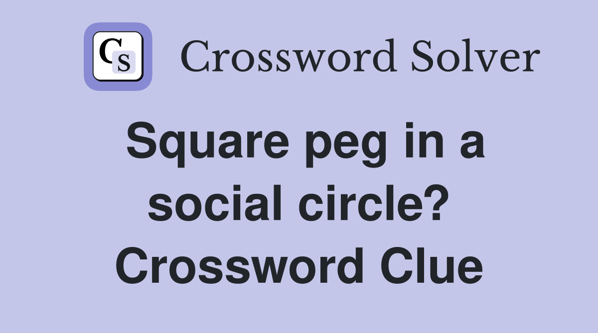 Square peg in a social circle? - Crossword Clue Answers - Crossword Solver
